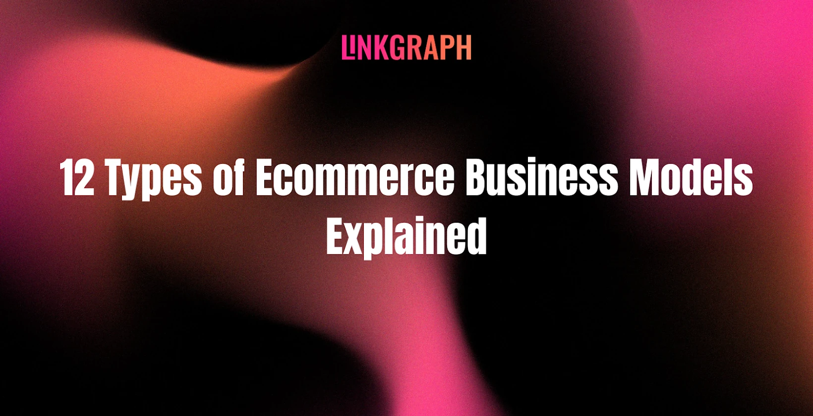 12 Types of Ecommerce Business Models Explained
